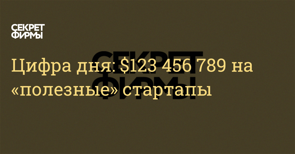 Цифра дня: $123 456 789 на «полезные» стартапы — Секрет фирмы