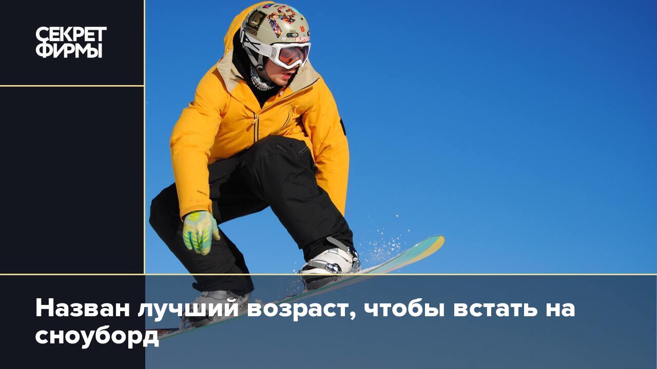 Назван лучший возраст, чтобы встать на сноуборд: Спорт — Секрет фирмы